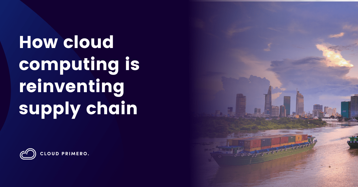 How cloud computing is reinventing the supply chain | Cloud Primero How cloud computing is reinventing the supply chain | Cloud Primero